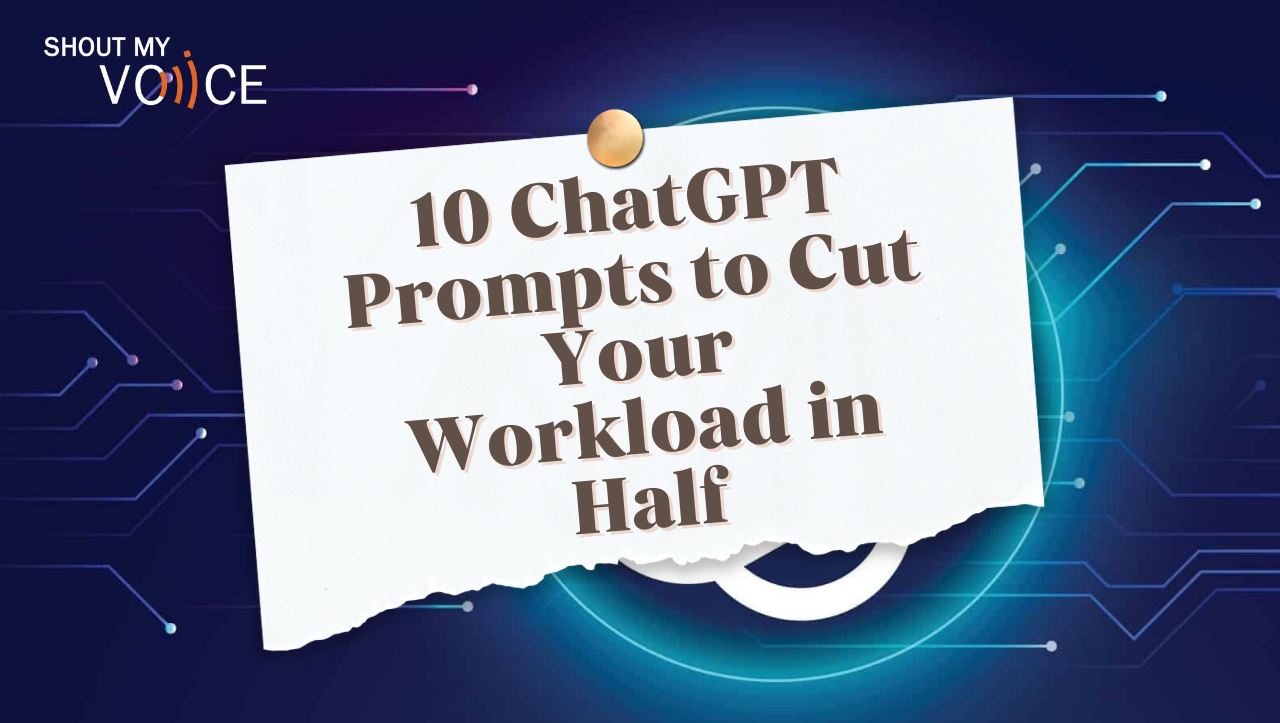 10 ChatGPT Prompts to Cut Your Workload in Half | ShoutMyVoice